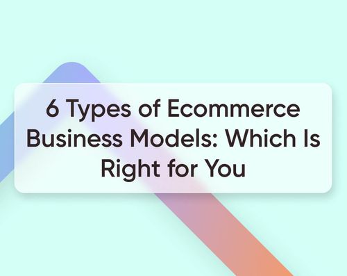 6 Types of Ecommerce Business Models [Updated for 2023]